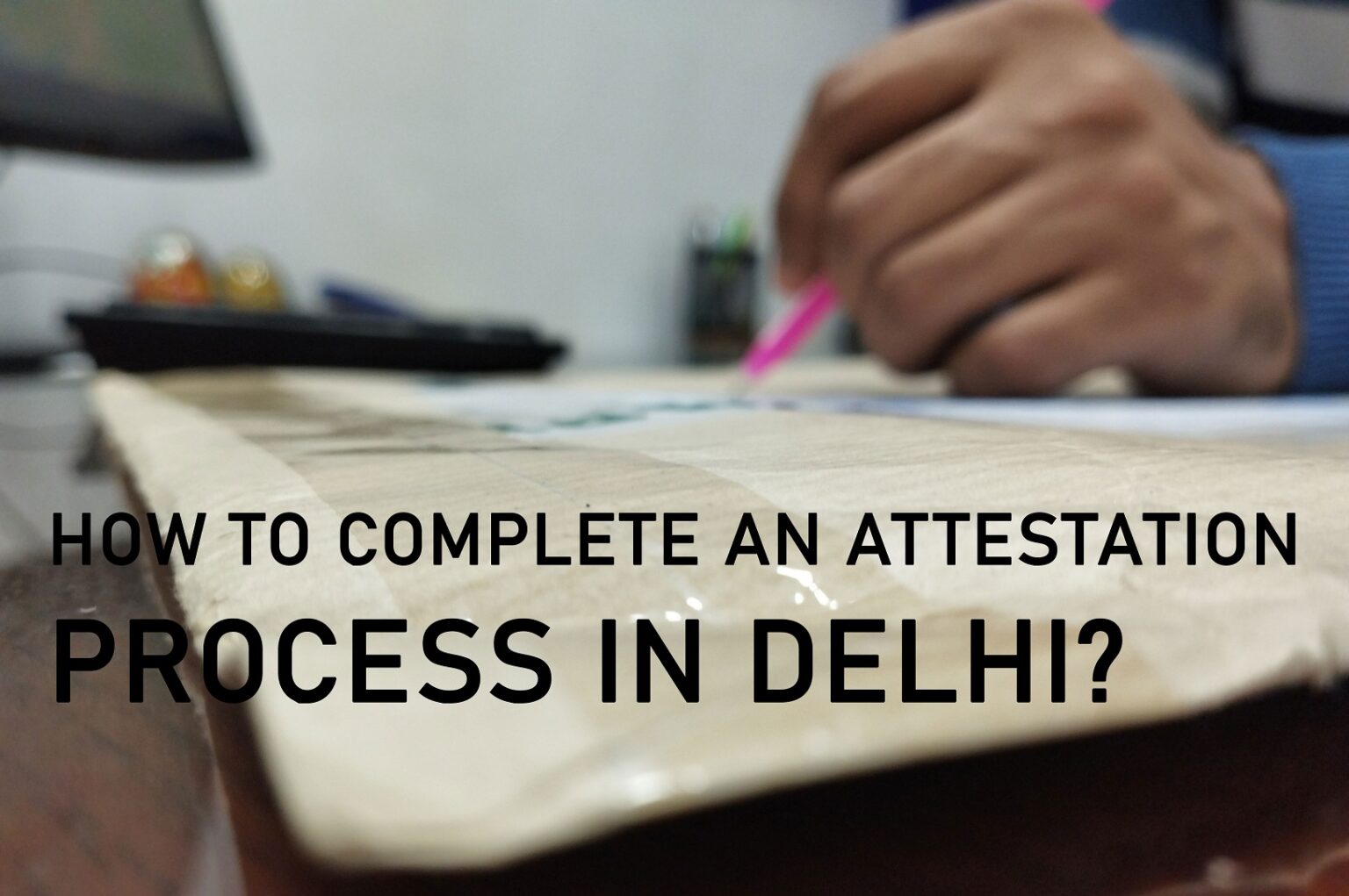 How to complete an attestation process in Delhi? - Talent MEA Center